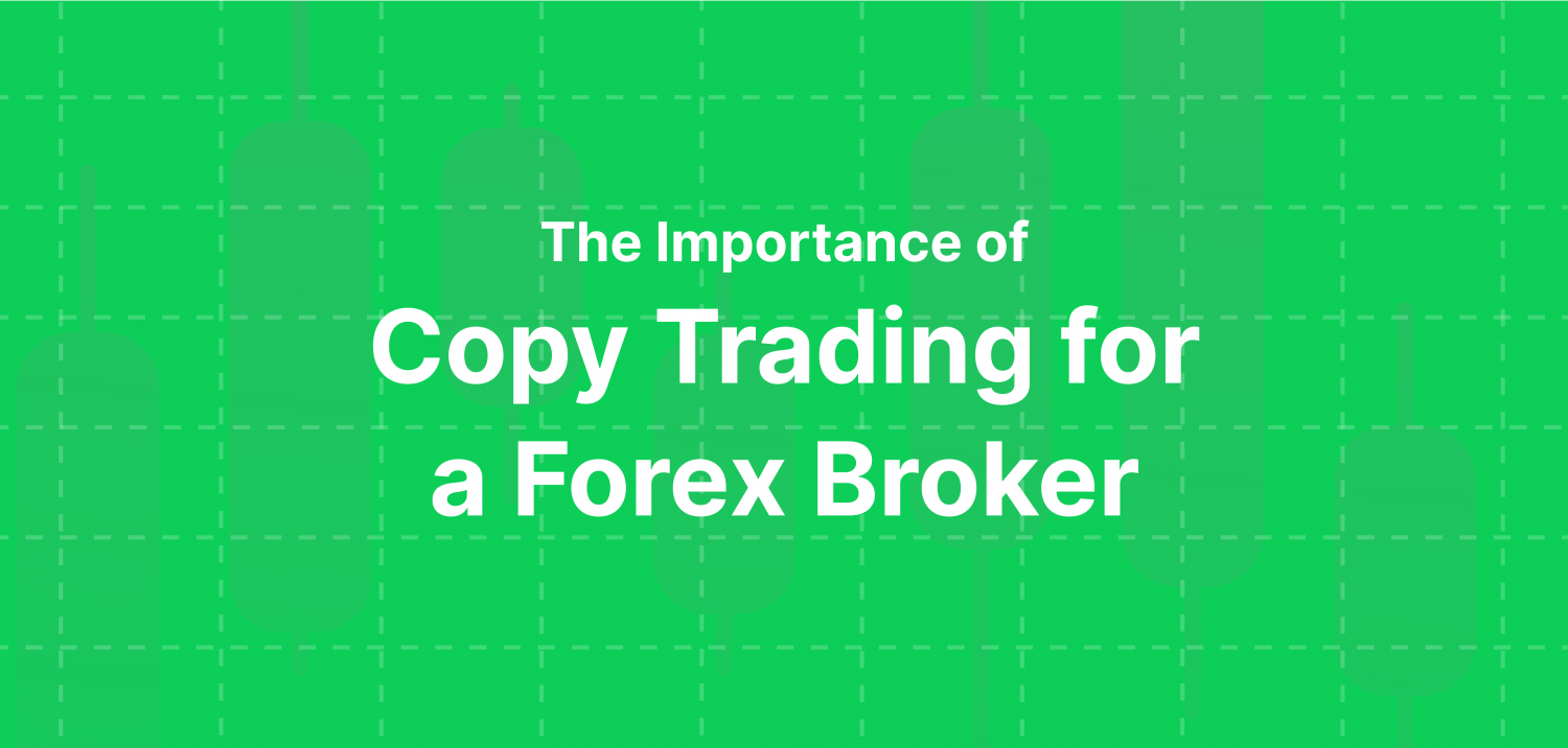 The Importance of Copy Trading for A Forex Broker