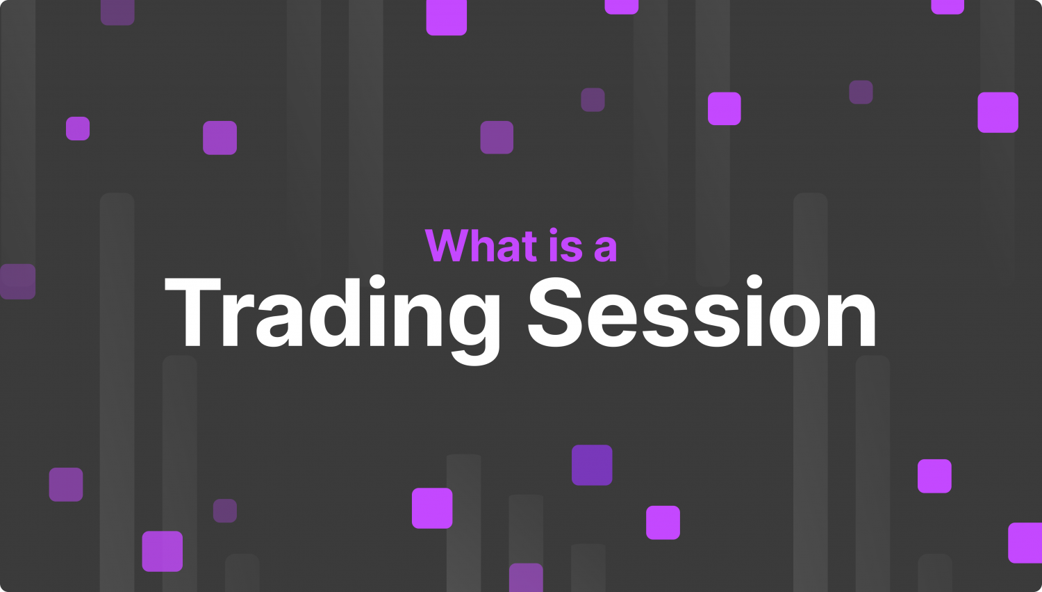 What is a Trading Session: Choosing the Best Time to Trade